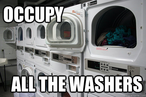 OCCUPY ALL THE WASHERS - college laundry rooms - quickmeme
