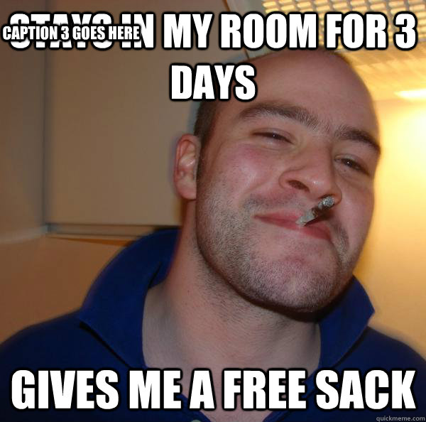 stays in my room for 3 days gives me a free sack Caption 3 goes here - Misc - quickmeme