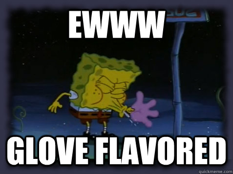 ewww Glove flavored - Misc - quickmeme