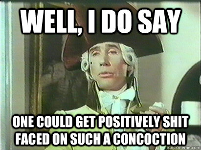 Well, i do say one could get positively shit faced on such a concoction - Misc - quickmeme