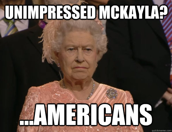 unimpressed mckayla? ...americans - Annoyed Queen - quickmeme