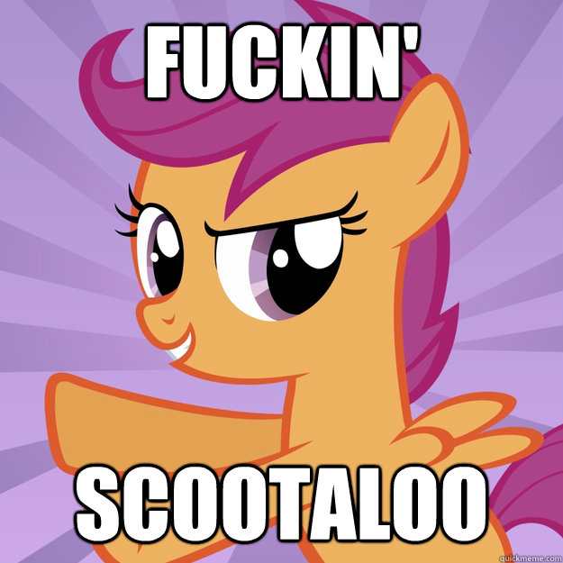 fuckin' scootaloo - Fuckin Scootaloo - quickmeme