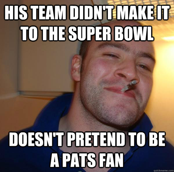 His team didn't make it to the super bowl Doesn't pretend to be a pats fan - Misc - quickmeme