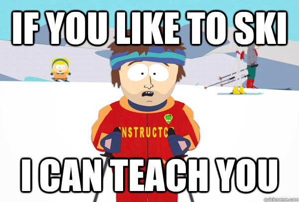if you like to ski I can teach you - Super Cool Ski Instructor - quickmeme