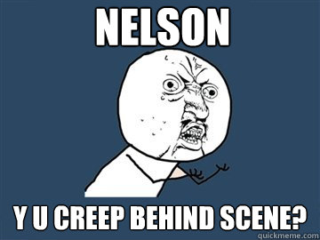 Nelson Y u creep behind scene? - NELSON Y U - quickmeme