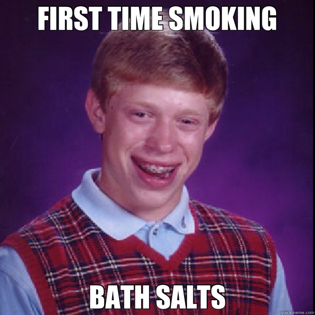 FIRST TIME SMOKING BATH SALTS - Bad Luck Bryan - quickmeme