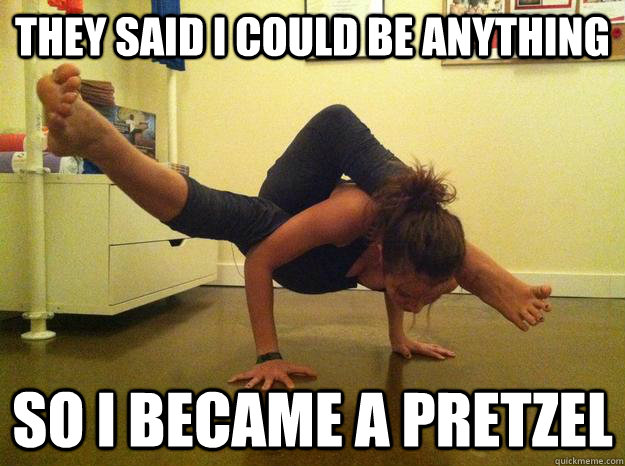 They Said I Could Be Anything So I Became A Pretzel - Polly Pretzel - quickmeme