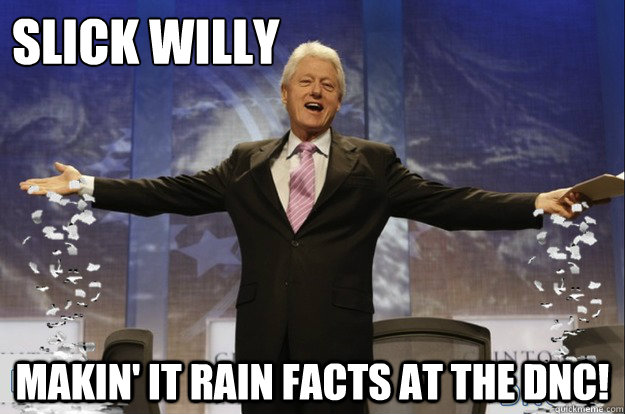 Slick Willy Makin' it rain facts at the dnc! - Bill Clinton - Making It Rain Facts - quickmeme