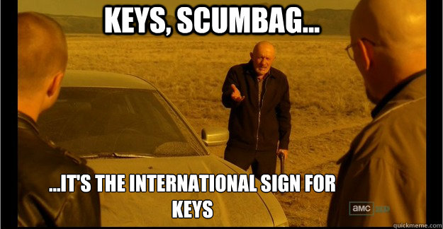 Keys, scumbag... ...It's the international sign for keys - Anti-Scumbag Mike - quickmeme