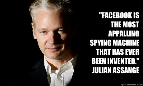 "Facebook is the most appalling spying machine that has ever been invented." Julian Assange ...