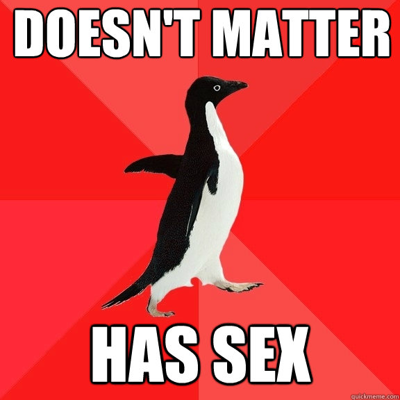 Doesnt Matter Has Sex Socially Awesome Penguin Quickmeme
