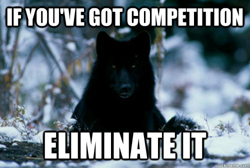 if you've got competition eliminate it - insane advice wolf - quickmeme