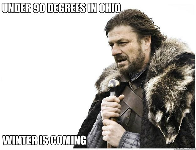 Under 90 degrees in ohio Winter is coming - Imminent Ned - quickmeme