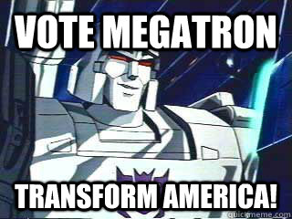 Vote Megatron Transform america! - Misc - quickmeme