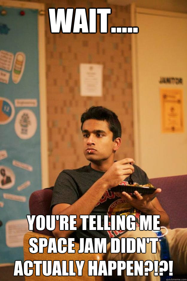 Wait..... You're telling me Space Jam didn't actually happen?!?! - Misc - quickmeme