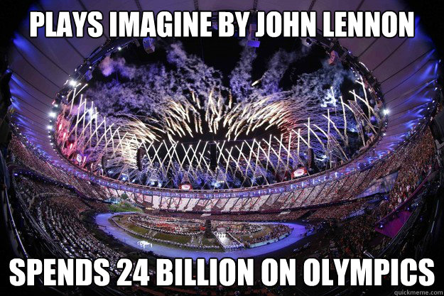 plays imagine by john lennon spends £24 billion on olympics - Scumbag Olympics - quickmeme
