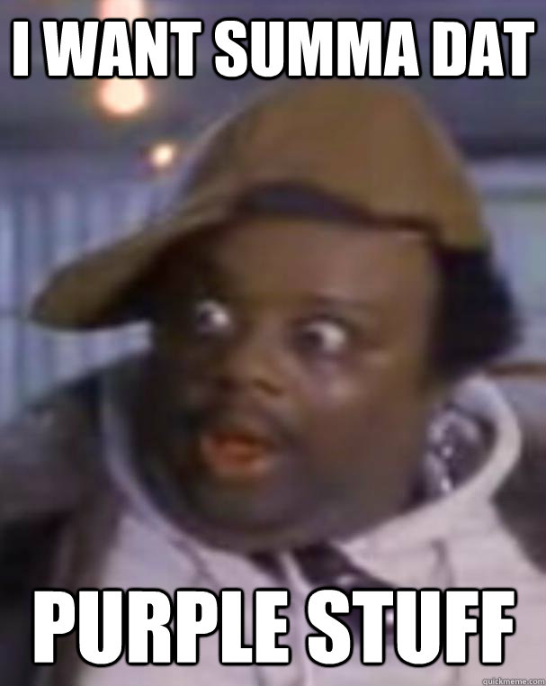 I want summa dat Purple stuff - hungryblackguyali - quickmeme