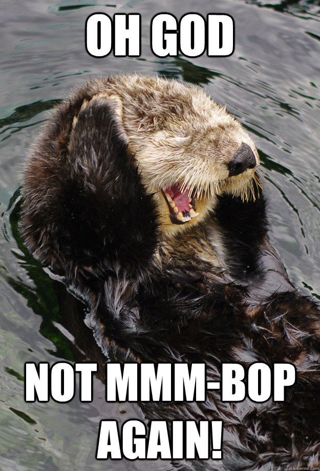 oh god not mmm-bop again! - Misc - quickmeme