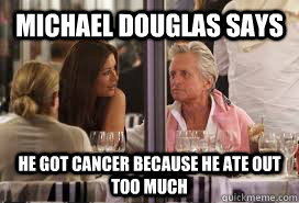 Michael Douglas says he got cancer because he ate out too much - Michael Douglas - quickmeme