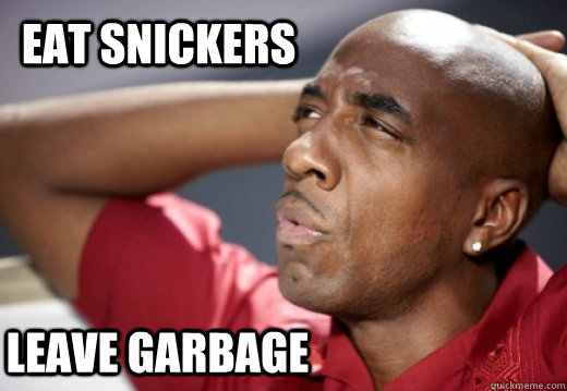 Eat Snickers Leave Garbage - Life Lesson Leon - quickmeme