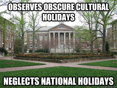 Observes obscure cultural holidays neglects national holidays - Scumbag University - quickmeme