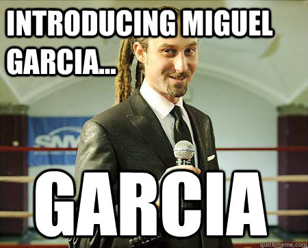 Introducing miguel GArcia... Garcia - Misc - quickmeme
