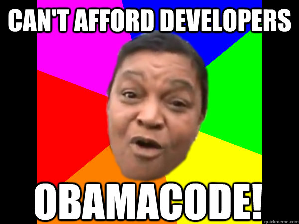 CAN'T afford developers OBAMACODE! - Misc - quickmeme