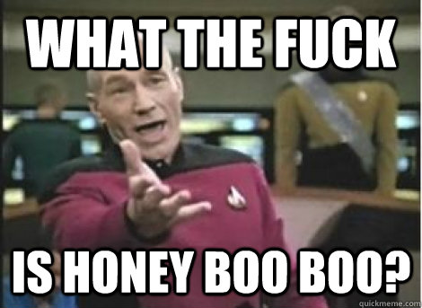 What the fuck is honey boo boo? - Misc - quickmeme