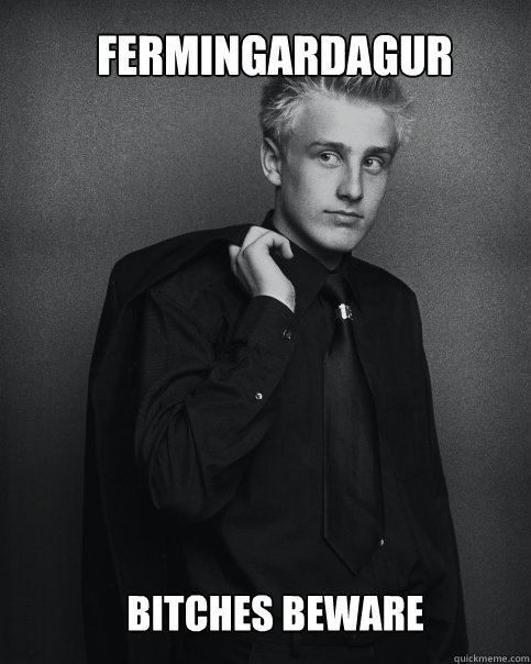 FERMINGARDAGUR BITCHES BEWARE - Misc - quickmeme