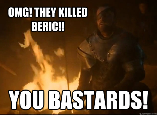 OMG! They killed Beric!! You Bastards! - Misc - quickmeme