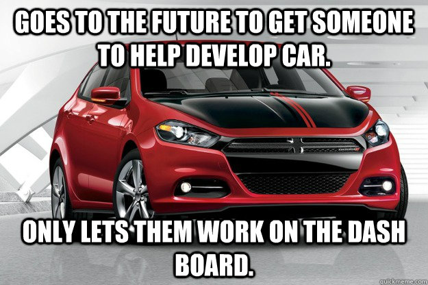 Goes to the future to get someone to help develop car. Only lets them work on the dash board ...