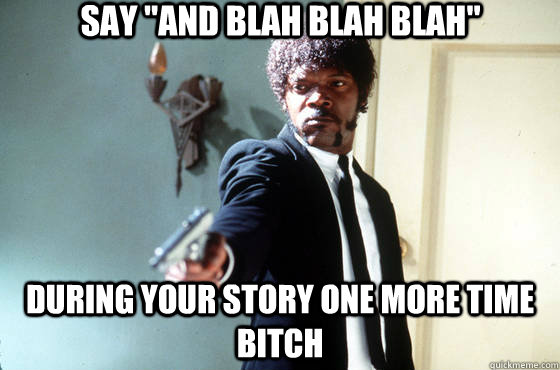 say "and blah blah blah" during your story one more time bitch - Samuel Jackson - quickmeme