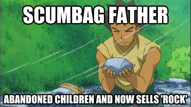 Scumbag father Abandoned children and now sells 'rock' - Brocks Dad - quickmeme