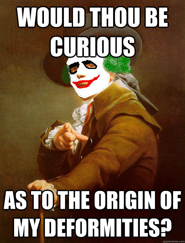 Would thou be curious as to the origin of my deformities? - Misc - quickmeme