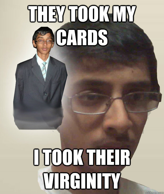 They took my cards I took their virginity - PTSD Vip - quickmeme