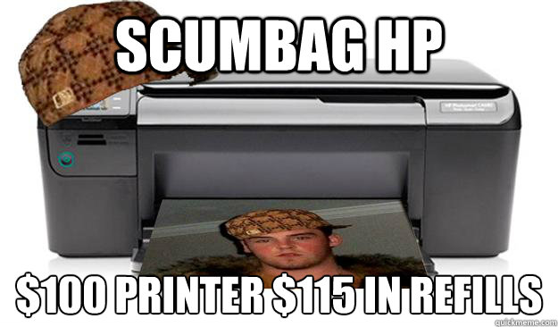 Scumbag HP $100 Printer $115 in refills - Scumbag HP - quickmeme