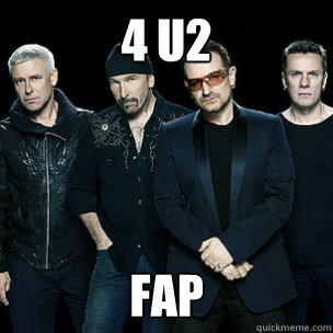 4 U2 Fap - Misc - quickmeme