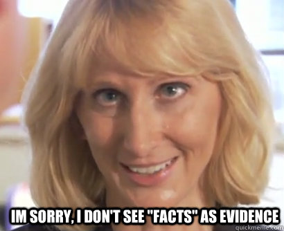 Im sorry, I don't see "facts" as evidence - Misc - quickmeme