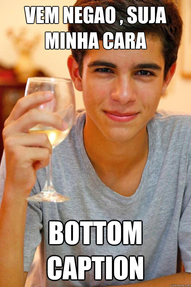 VEM NEGAO , SUJA MINHA CARA Bottom caption - Misc - quickmeme