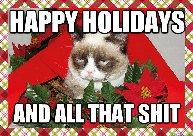 happy holidays and all that shit - Misc - quickmeme