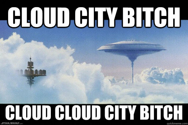 CLOUD CITY BITCH CLOUD CLOUD CITY BITCH - cloud cityyy - quickmeme
