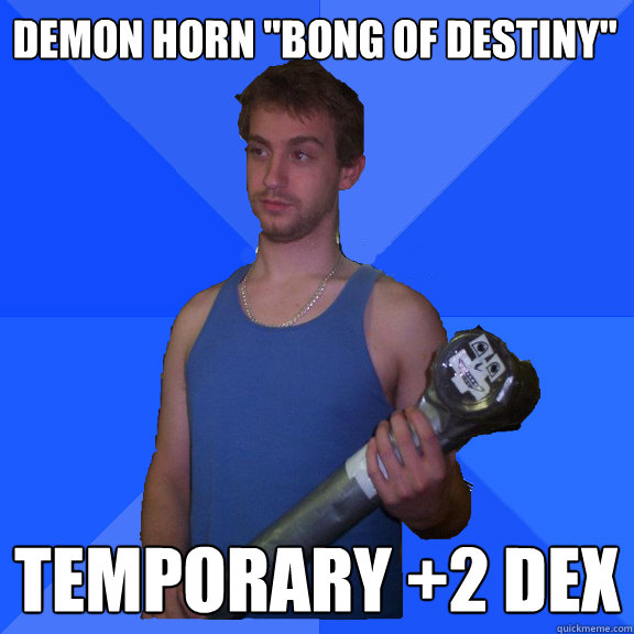 Demon horn "Bong of destiny" Temporary +2 dex - GM Jake - quickmeme