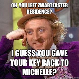 Oh, you left zwartzuster residence? I guess you gave your key back to Michelle? - Misc - quickmeme