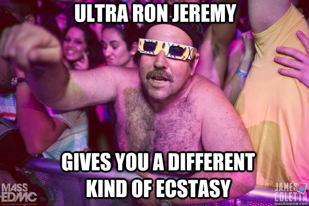 Ultra Ron Jeremy Gives you a different kind of ecstasy - Misc - quickmeme
