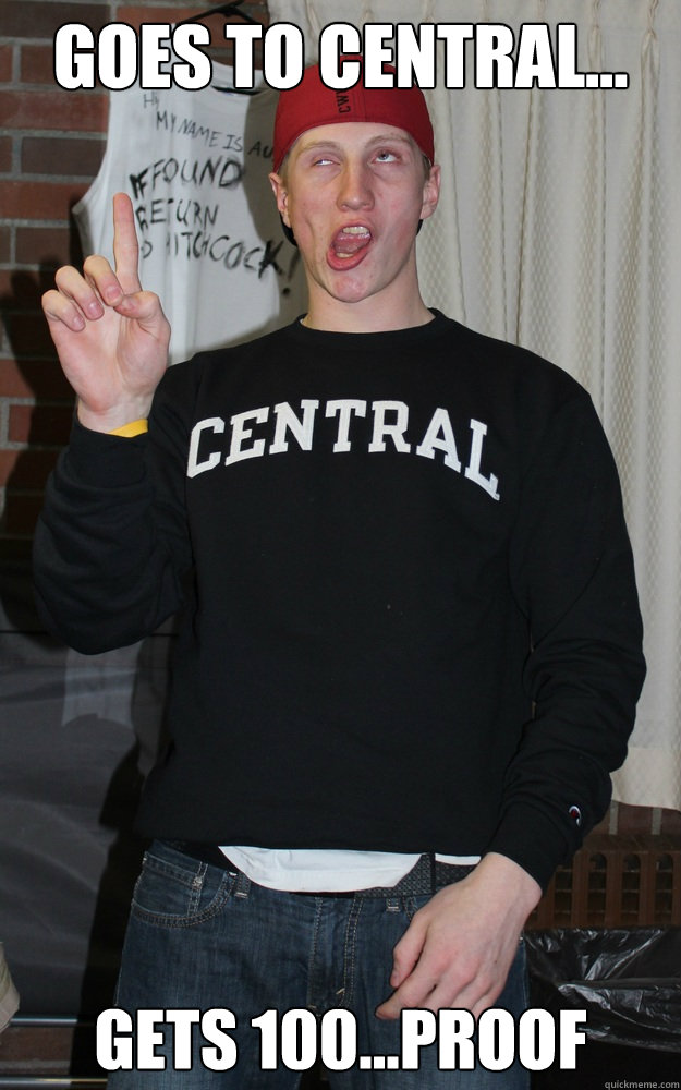 Goes to Central... gets 100...proof - Goes To Central - quickmeme