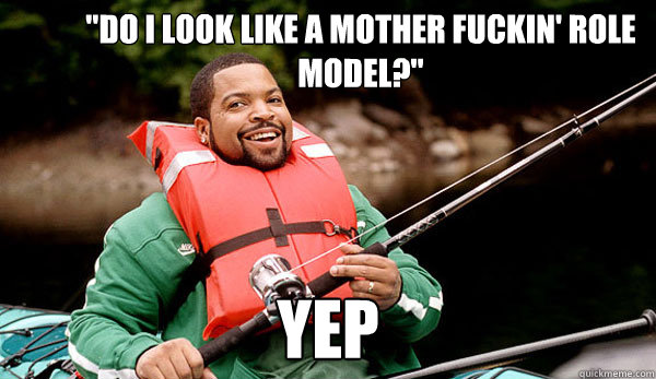 "Do I look like a mother fuckin' role model?" Yep - Gangster Gangster - quickmeme