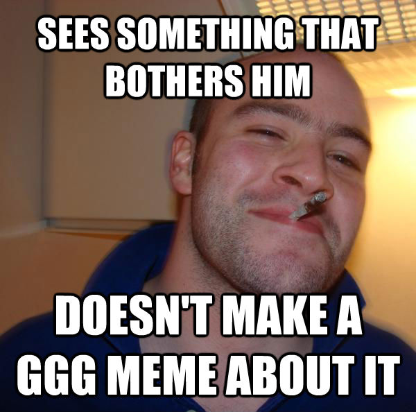 SEES SOMETHING THAT BOTHERS HIM DOESN'T MAKE A GGG MEME ABOUT IT - Misc - quickmeme