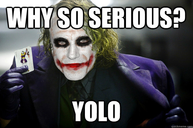 Why so serious? yolo - Misc - quickmeme