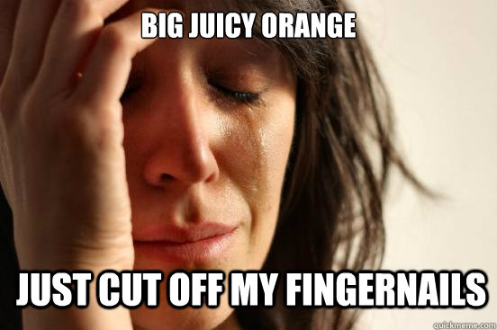 Big juicy orange Just cut off my fingernails - Misc - quickmeme