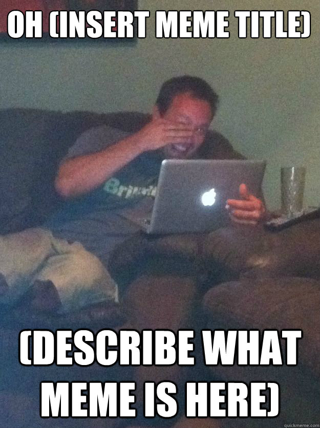 oh (insert meme title) (describe what meme is here) - Misc - quickmeme